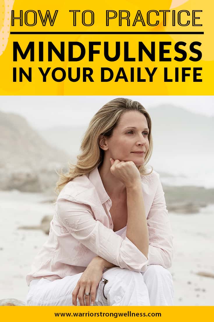 How to Practice Mindfulness in Your Daily Life – Warrior Strong Wellness